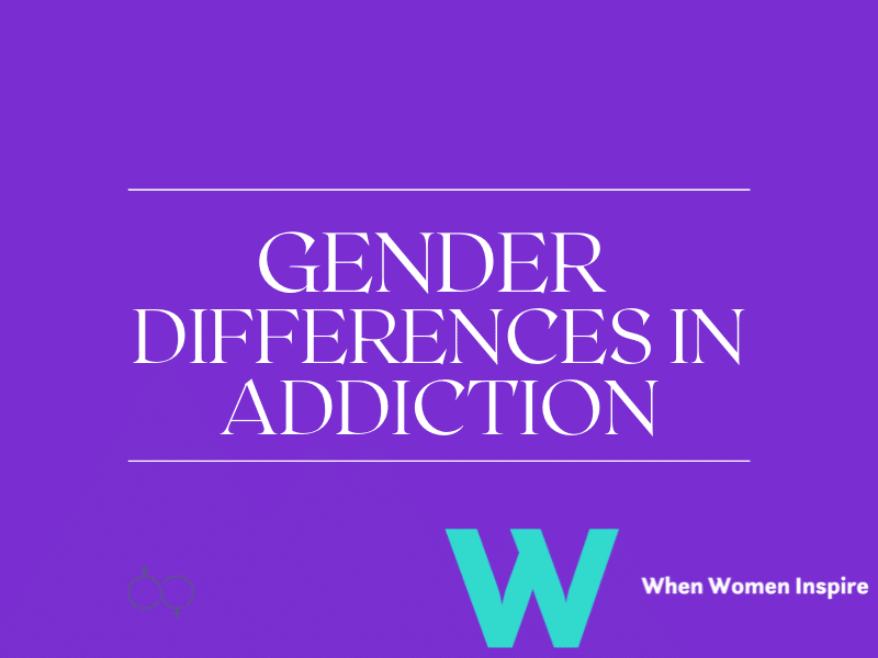 How women experience addiction differently than men - When Women Inspire