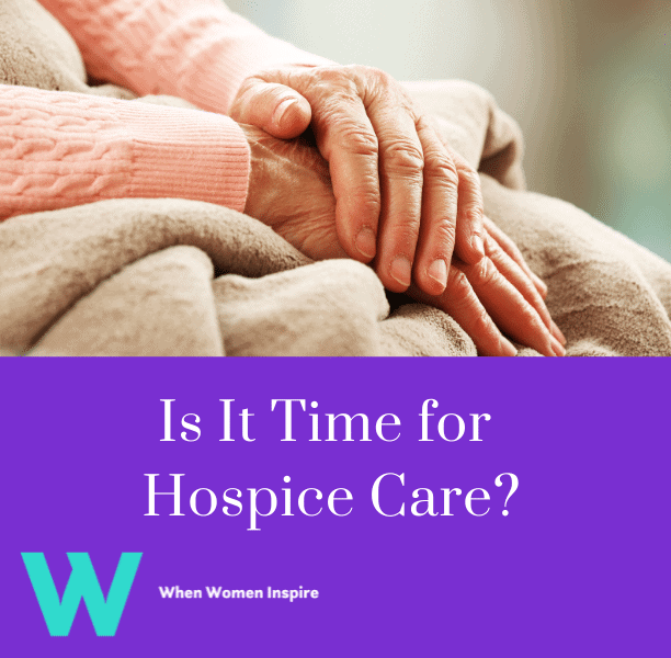 9 signs it could be time for hospice care - When Women Inspire