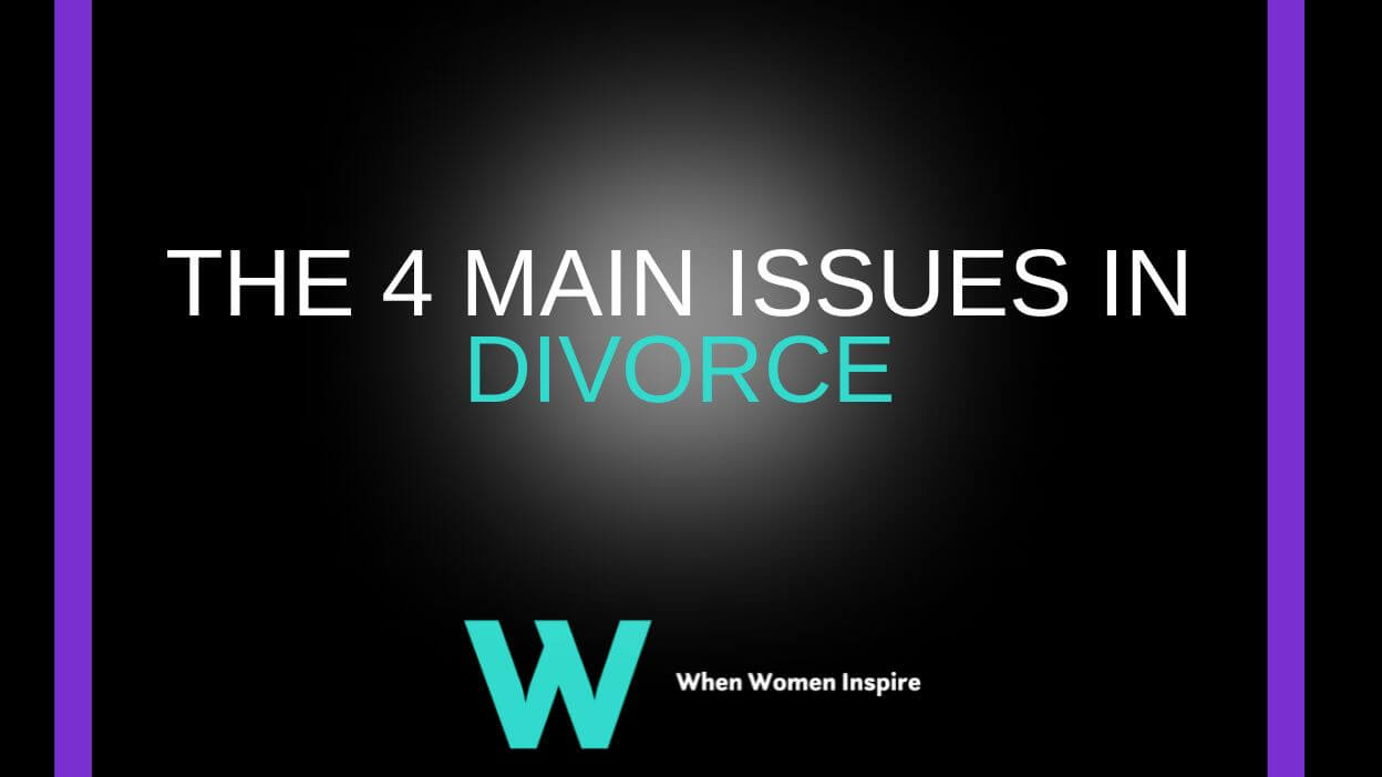 Understanding the 4 primary issues in divorce - When Women Inspire