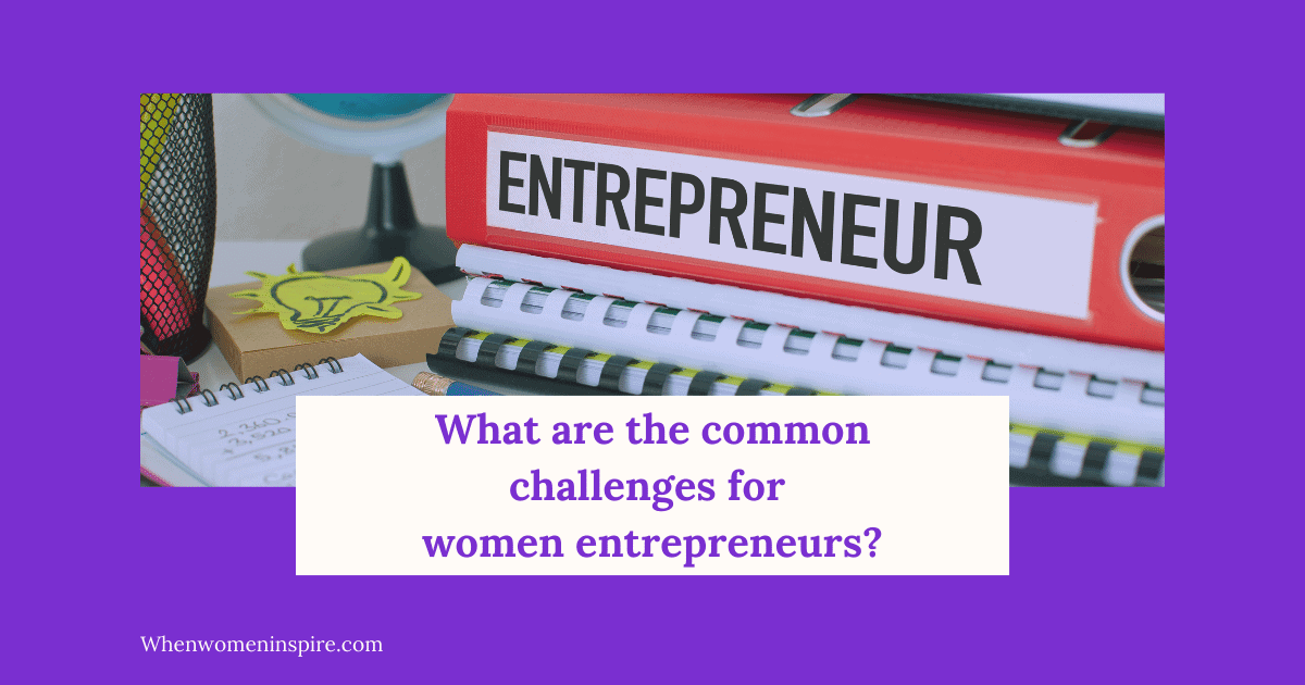 Common challenges women entrepreneurs face - When Women Inspire