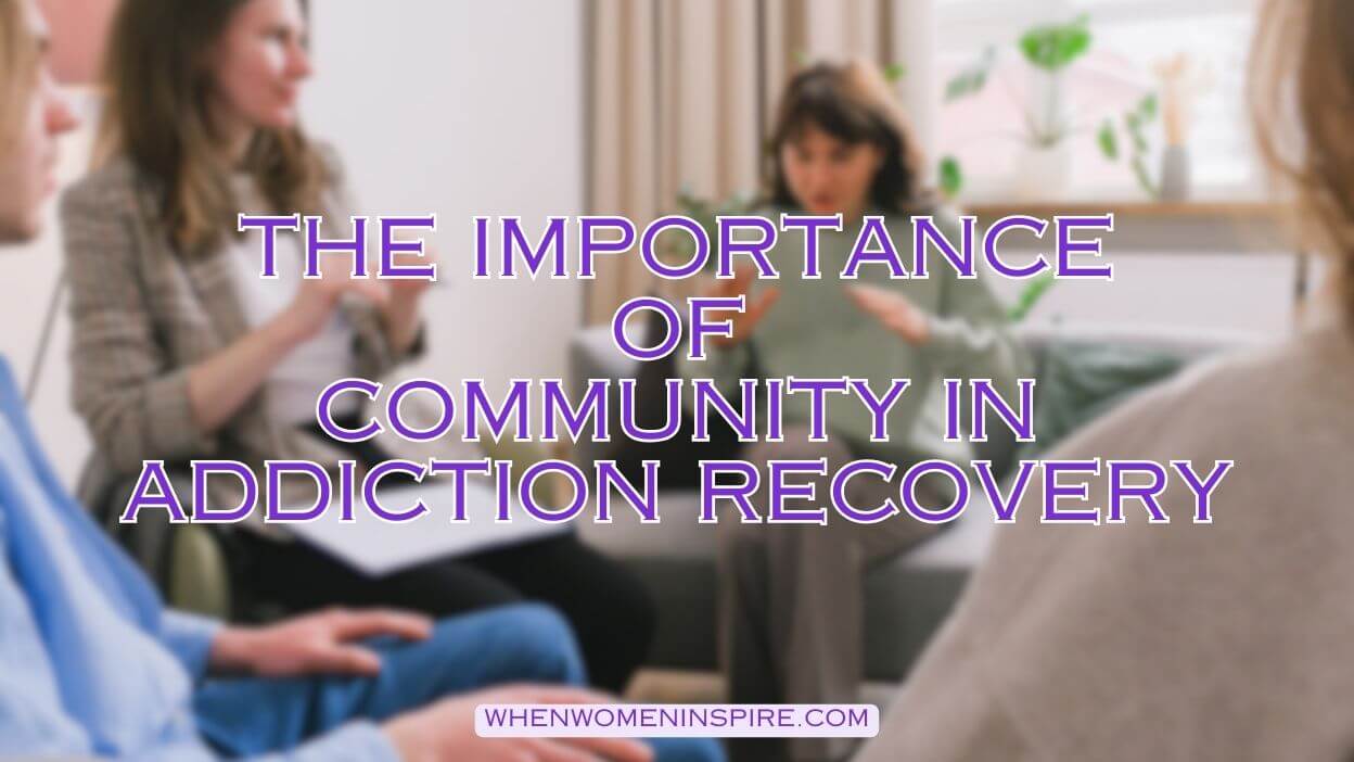Understanding the Power of Community in Addiction Recovery - When Women ...
