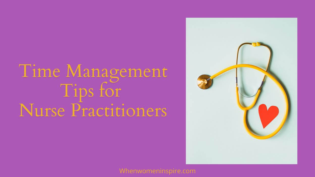 Time Management Tips for NPs: Balancing Work and Education - When Women ...