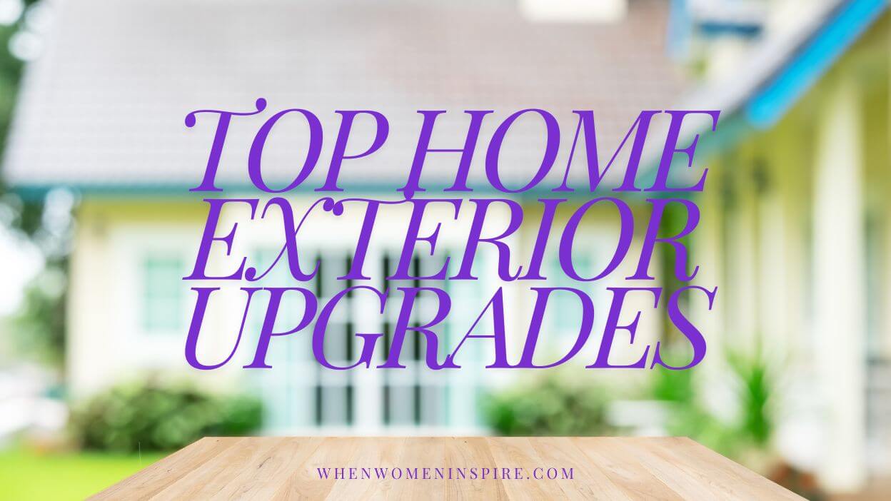 Exterior Upgrades: Improving Your Home's Curb Appeal - When Women Inspire