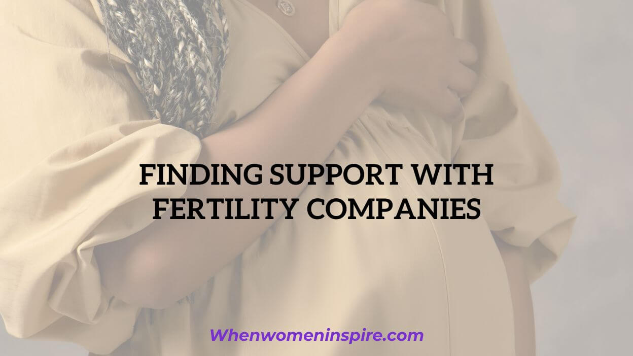 How Fertility Companies Offer Support on Your Path - When Women Inspire